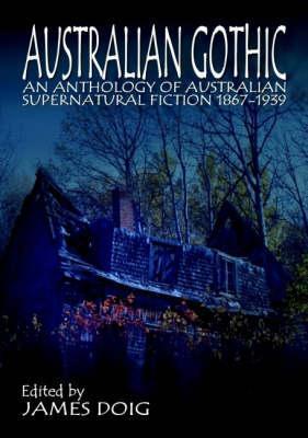 Australian Gothic: An Anthology of Australian Supernatural Fiction ...