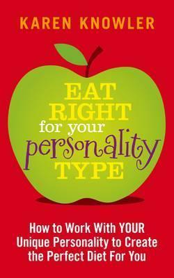 Eat Right for Your Personality Type: How to Work with Your Unique ...