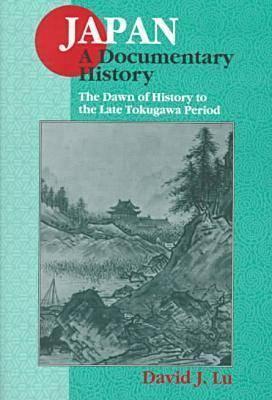 Japan: A Documentary History: The Dawn of History to the Late Tokugawa ...