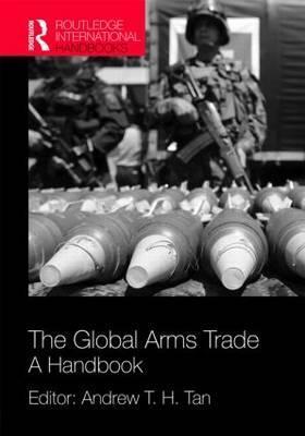 The Global Arms Trade: A Handbook by Andrew T.H. Tan | Goodreads