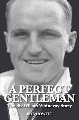 Perfect Gentleman: Sir Wilson Whineray by Bob Howitt | Goodreads