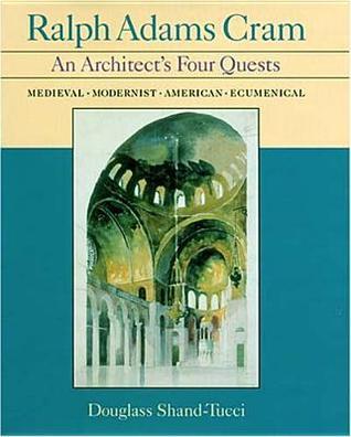 Ralph Adams Cram: An Architect's Four Quests by Douglass Shand-Tucci ...