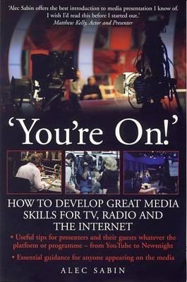 You're On!: How to develop great media skills for TV, radio and the ...