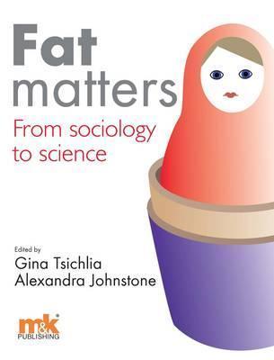Fat Matters: From Sociology to Science by Gina Tsichlia | Goodreads