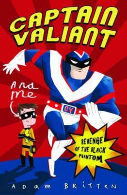 Revenge of the Black Phantom (Captain Valiant) by Adam Britten | Goodreads