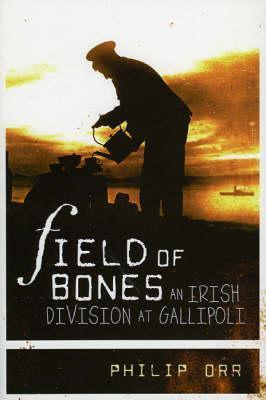 Field Of Bones: The Gallipoli Campaign by Philip Orr | Goodreads