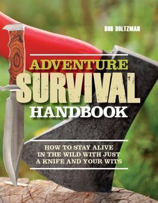 Adventure Survival Handbook: How to Stay Alive in the Wild with Just a ...