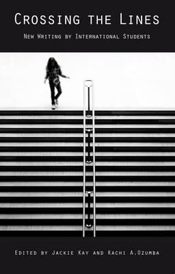 Crossing the Lines: New Writing by International Students by Kachi A ...