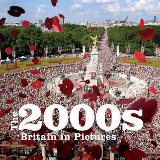 The 2000s: Britain in Pictures. by Ian Penberthy | Goodreads