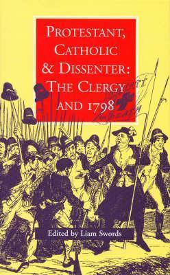 Protestant, Catholic & Dissenter: The Clergy and 1798 by Liam Swords ...