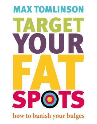 Target Your Fat Spots: How to Banish Your Bulges by Max Tomlinson ...