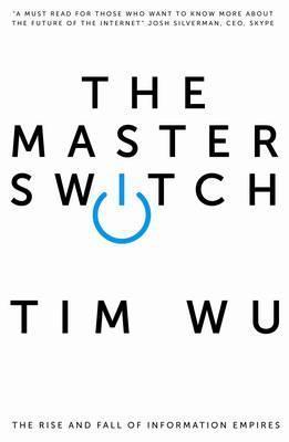 Master Switch: The Rise and Fall of Information Empires by Tim Wu ...