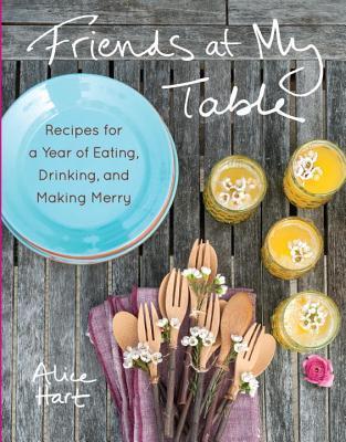 Friends at My Table: Recipes for a Year of Eating, Drinking, and Making ...