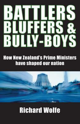 Battlers Bluffers & Bully-Boys: How New Zealand's Prime Ministers Have ...