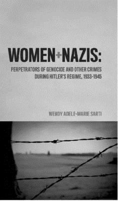 Women and Nazis: Perpetrators of Genocide and Other Crimes During ...