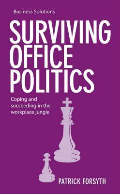 Surviving Office Politics: Coping and Succeeding in the Workplace ...