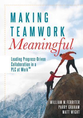 Making Teamwork Meaningful: Leading Progress Driven Collaboration in a ...