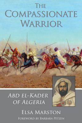 The Compassionate Warrior: Abd el-Kader of Algeria by Elsa Marston ...