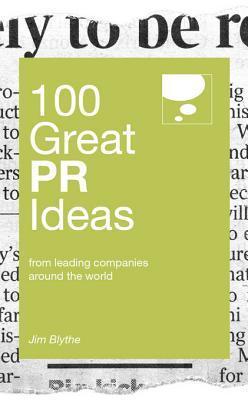 100 Great PR Ideas by Jim Blythe Blythe | Goodreads