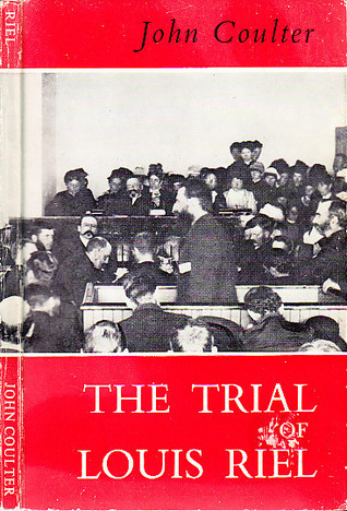 The Trial of Louis Riel by John Coulter | Goodreads