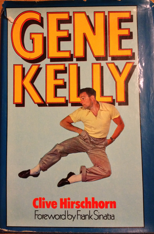 Gene Kelly: A Biography by Clive Hirschhorn | Goodreads