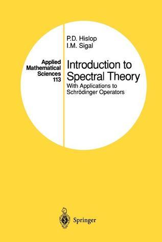 Introduction to Spectral Theory: With Applications to Schrödinger Operators by P.D. Hislop ...