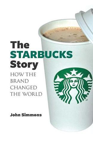The Starbucks Story: How the brand changed the world by John Simmons ...
