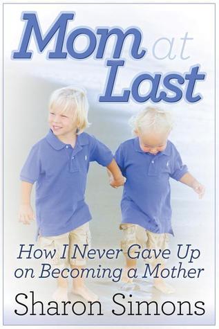 Mom at Last: How I Never Gave Up on Becoming a Mother by Sharon Simons ...