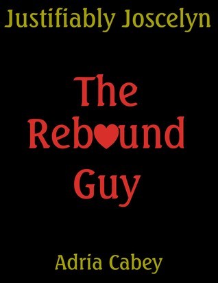 Justifiably Joscelyn: The Rebound Guy by Adria Cabey | Goodreads