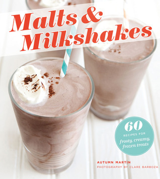 Malts & Milkshakes: 60 Recipes for Frosty, Creamy Frozen Treats by ...