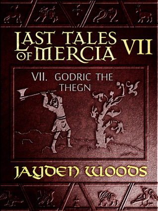 Godric the Thegn (Last Tales of Mercia, #7) by Jayden Woods | Goodreads