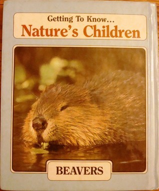 Beavers (Getting To Know Nature's Children) by Elin Kelsey | Goodreads