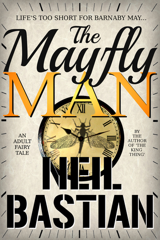 The Mayfly Man - An Adult Fairy Tale by Neil Bastian | Goodreads