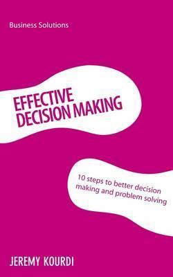 Effective Decision Making: 10 Steps To Better Decision Making And ...