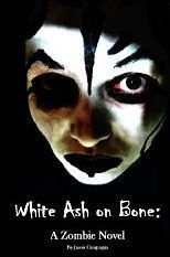 White Ash on Bone: A Zombie Novel by Jason Campagna | Goodreads