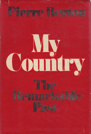 My Country: The Remarkable Past by Pierre Berton | Goodreads