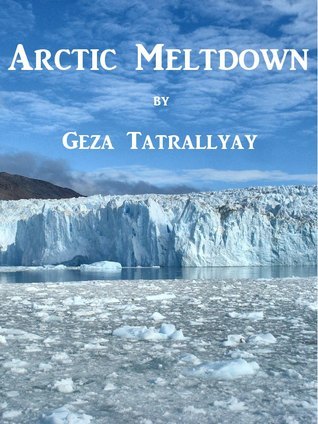 Arctic Meltdown by Geza Tatrallyay | Goodreads