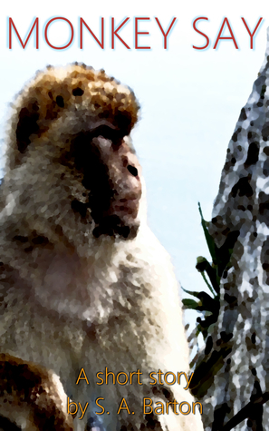 Monkey Say by S.A. Barton | Goodreads