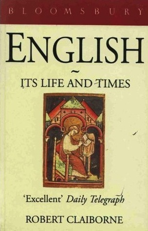 English - Its Life and Times by Robert Claiborne | Goodreads