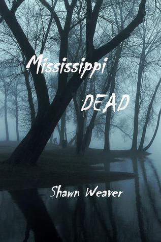 Mississippi DEAD by Shawn Weaver | Goodreads