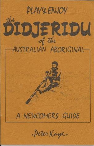 Play and Enjoy the Didjeridu of the Australian Aboriginal. A Newcomer's ...