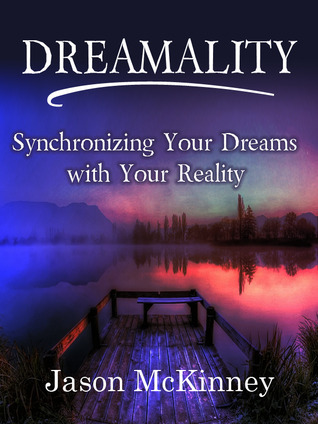 Dreamality: Synchronizing your Dreams with your Reality by Jason ...