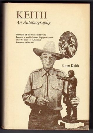 Keith: An autobiography by Elmer Keith | Goodreads
