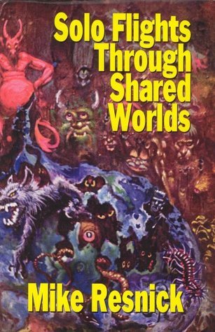 Solo Flights Through Shared Worlds by Mike Resnick | Goodreads