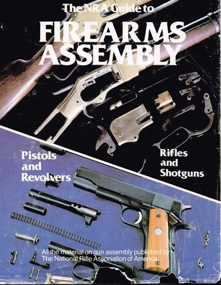 The NRA Guide to Firearms Assembly by Pete Dickey | Goodreads