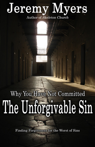 Why You Have Not Committed the Unforgivable Sin: Finding Forgiveness ...