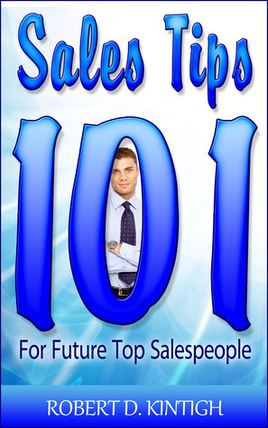 Sales Tips 101 for Future Top Salespeople by Robert D. Kintigh | Goodreads