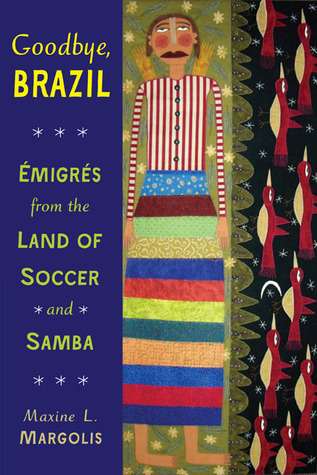 Goodbye, Brazil: Émigrés from the Land of Soccer and Samba by Maxine L ...