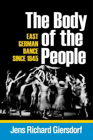 The Body of the People: East German Dance since 1945 by Jens Richard ...