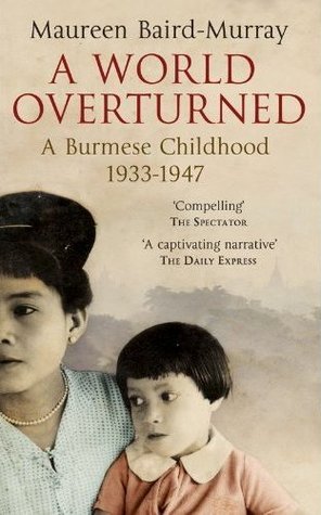 A World Overturned: A Burmese Childhood 1933-1947 by Maureen Baird ...